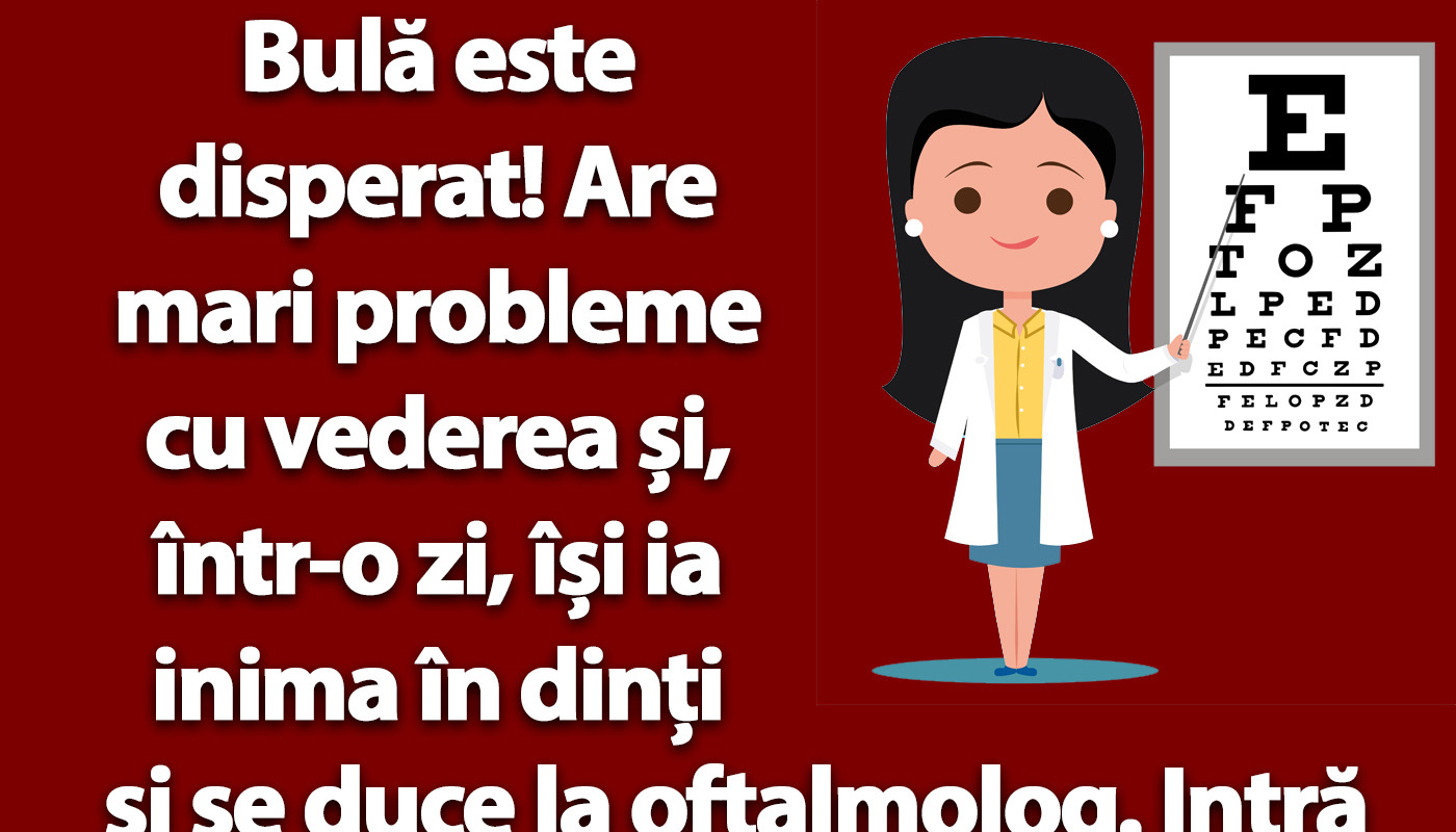 BANCUL ZILEI | Bulă are probleme cu vederea și se duce la oftalmolog