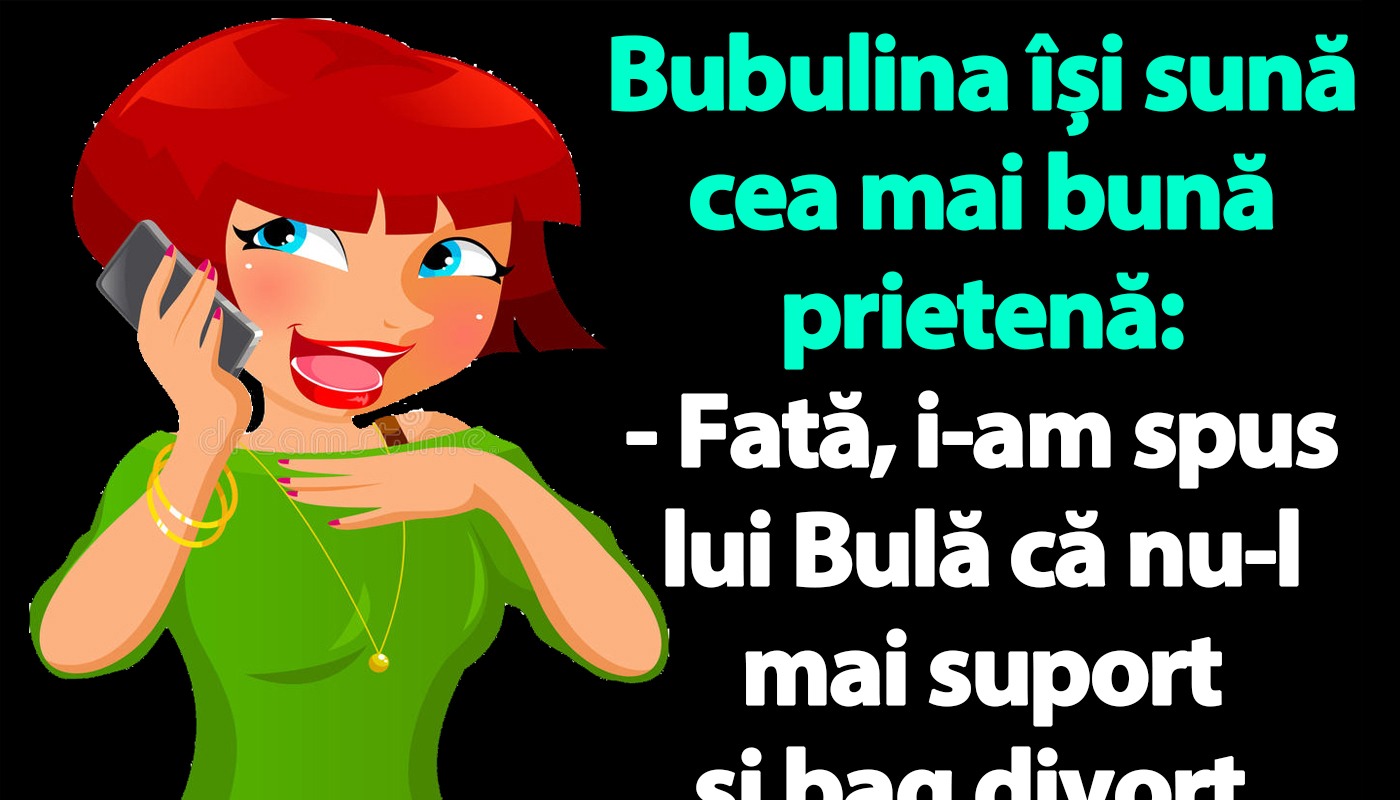 BANC | Bubulina își sună cea mai bună prietenă: "Fată, i-am spus lui Bulă că bag divorț"