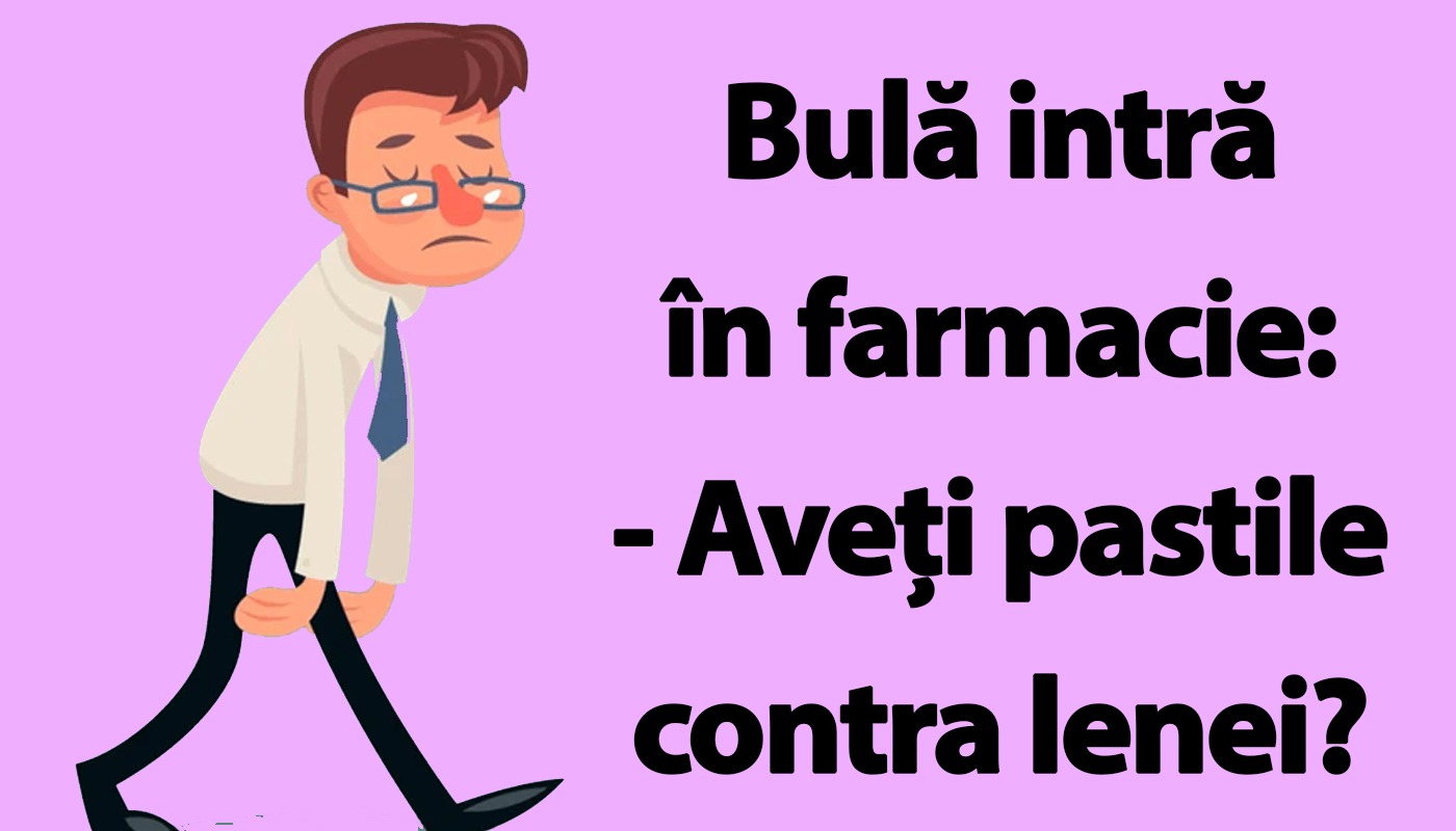 Banc | Bulă intră în farmacie: „Aveți pastile contra lenei?”
