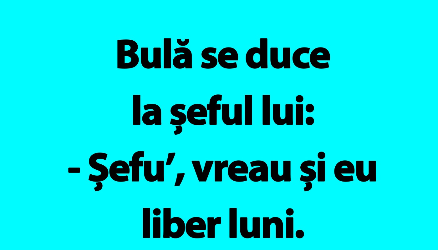 Bancul de luni | Bulă se duce la șeful lui: „Vreau și eu liber luni!”