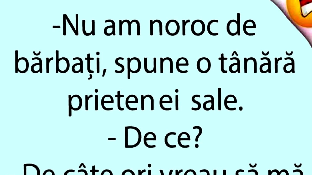 BANCUL ZILEI | „Nu am noroc de bărbați”