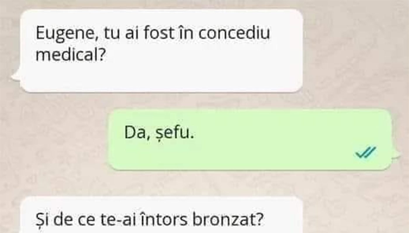 BANCUL ZILEI | „Eugene, tu ai fost în concediu medical?”